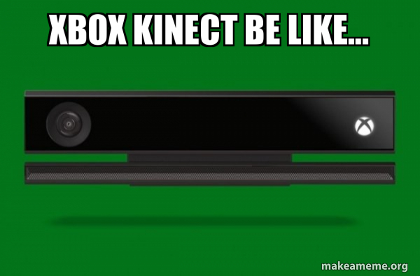 Xbox kinect be like... - Xbox one meme Meme Generator