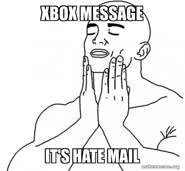 Xbox message It's hate mail - Feels Good Meme Generator