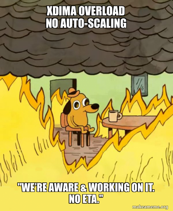 xDima overload no auto-scaling "We’re aware & working on it. No ETA ...