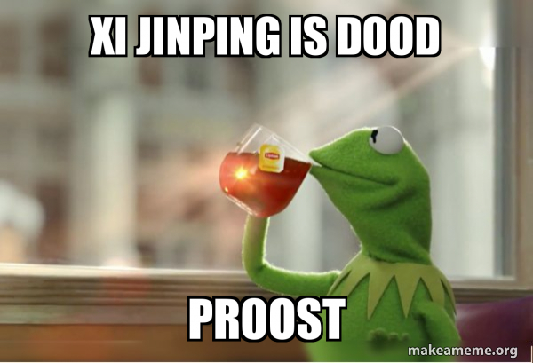 xi jinping is dood proost - Kermit Drinking Tea Meme Generator