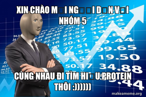 xin chào mọi người dến với nhóm 5 cùng nhau đi tìm hiểu protein thôi ...