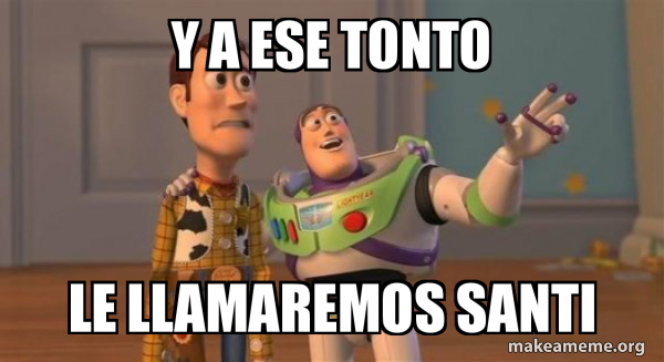 Meme Tonto Y A Ese Tonto Le Llamaremos Santi Buzz And Woody (Toy
