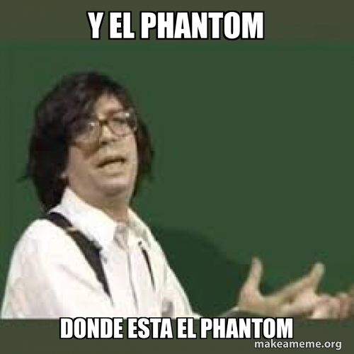 Y el phantom Donde esta el phantom Meme Generator