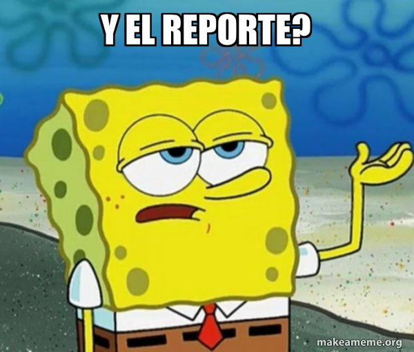y el reporte? - Tough SpongeBob Meme Generator
