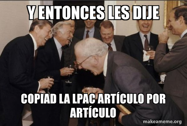 y entonces les dije copiad la LPAC artÃ­culo por artÃ­culo - Laughing ...