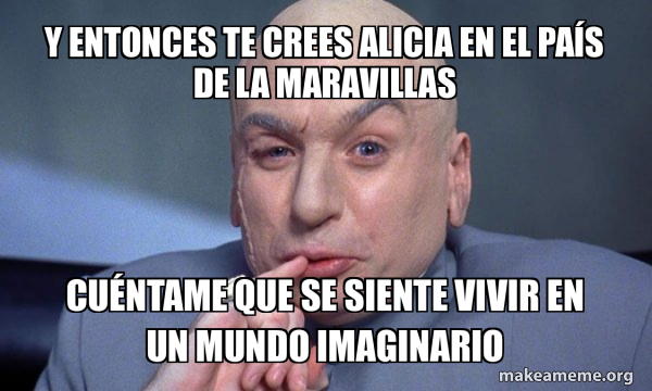 y entonces te crees Alicia en el país de la maravillas cuéntame que se ...