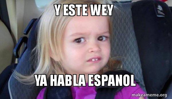 Y este wey ya habla espanol - Side-Eyes Chloe | Make a Meme
