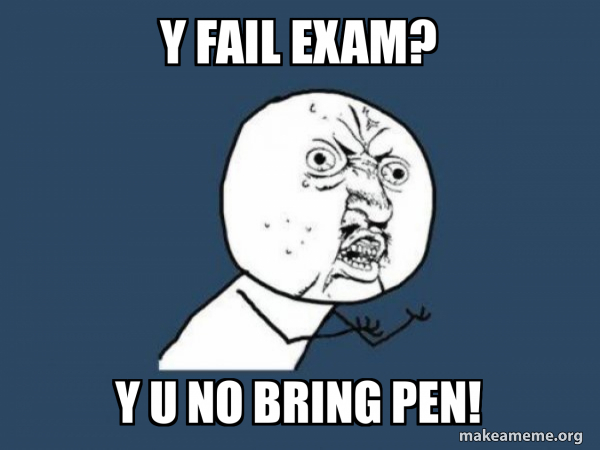 Y fail exam? Y U No Bring Pen! - Y U No Meme Generator