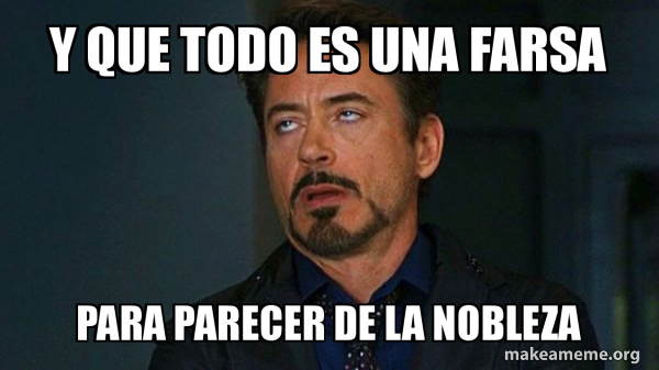y que todo es una farsa para parecer de la nobleza - Tony Stark Eye ...