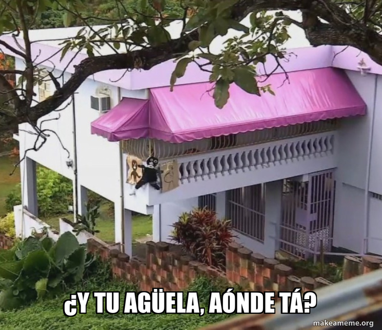 ¿y tu agüela, aónde tá? Meme Generator