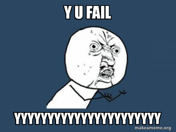 Y U FAIL YYYYYYYYYYYYYYYYYYYYYY - Y U No Meme Generator