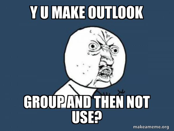 Y u make outlook group and then not Use? - Y U No Meme Generator