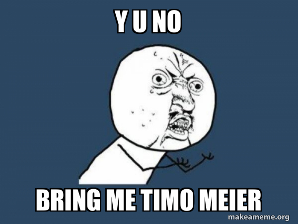Y U NO BRING ME TIMO MEIER - Y U No Meme Generator