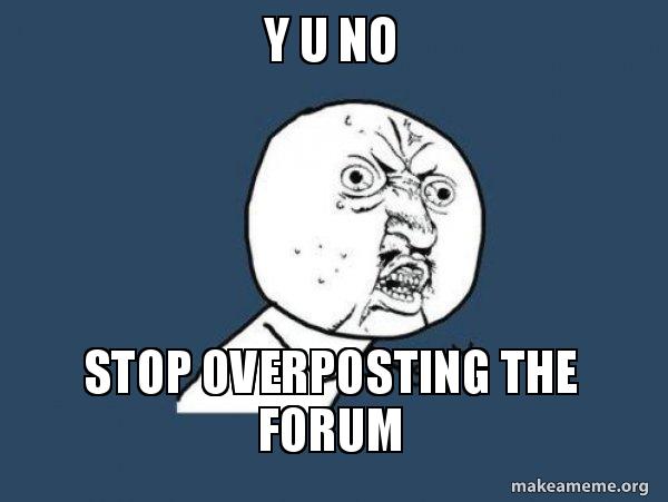 y u no stop overposting the forum - Y U No Meme Generator