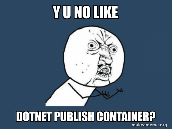 Y U NO LIKE dotnet publish container? - Y U No Meme Generator