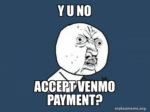 Y U No Accept Venmo payment? - Y U No Meme Generator