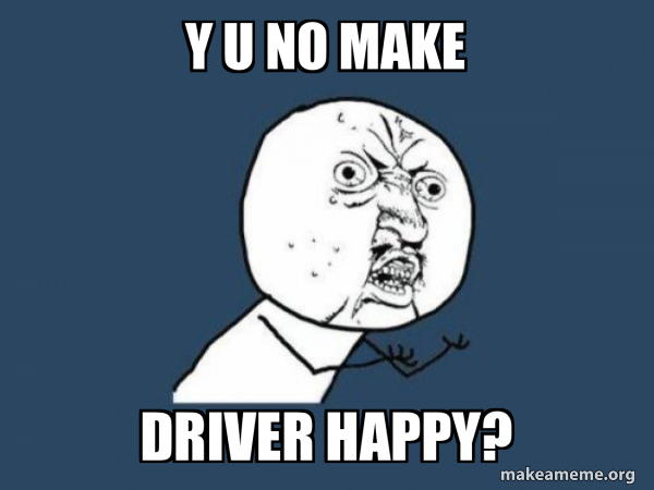Y U NO MAKE DRIVER HAPPY? - Y U No Meme Generator