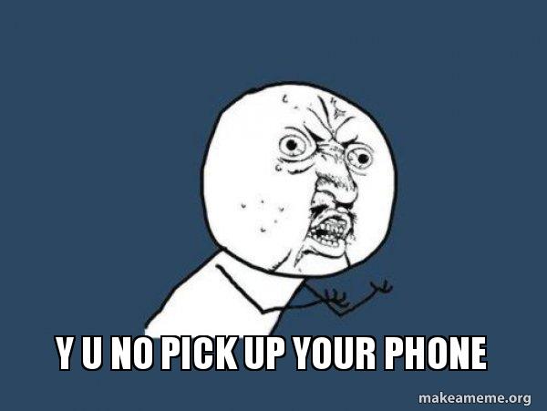 Y u no pick up your phone - Y U No Meme Generator
