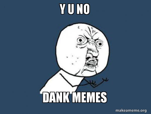 Y U NO DANK MEMES - Y U No Meme Generator