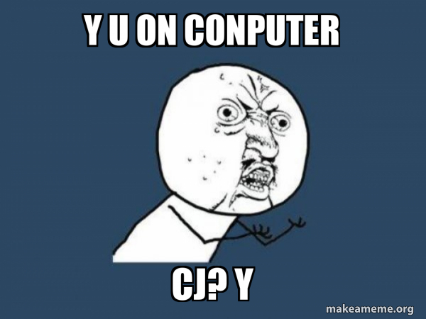 Y U on ConPuter CJ? Y - Y U No Meme Generator