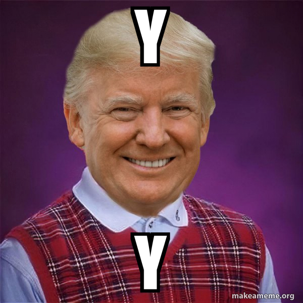 Y Y - Bad Luck Trump Meme Generator