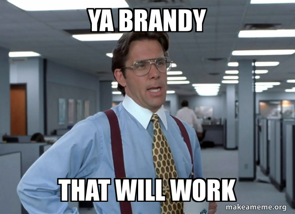 YA BRANDY THAT WILL WORK - That Would Be Great (Office Space Bill ...