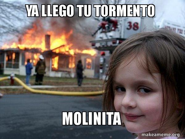 Ya llego tu tormento Molinita - Disaster Girl Meme Generator