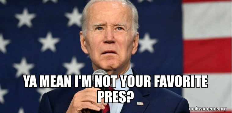 Ya mean I'm not your favorite pres? Meme Generator