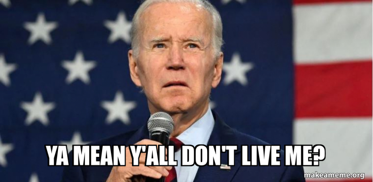 Ya mean y'all don't live me? Meme Generator