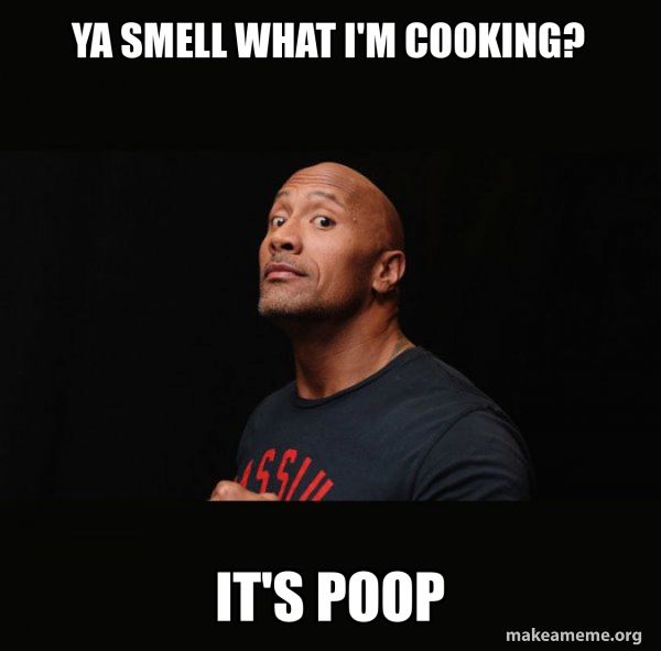 ya smell what i'm cooking? It's poop - Dwayne Johnson (The Rock) Meme ...