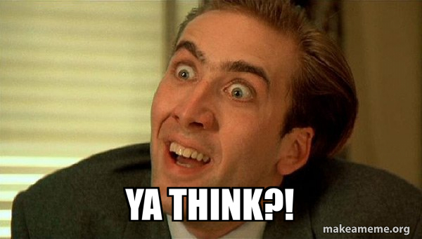 Ya Think?! - Sarcastic Nicholas Cage Meme Generator