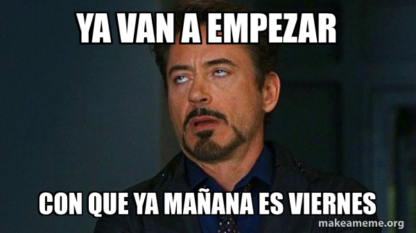 ya van a empezar con que ya mañana es viernes - Tony Stark Eye Roll ...