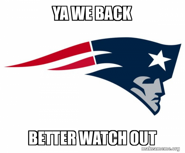 ya we back better watch out - New England Patriots Meme Generator