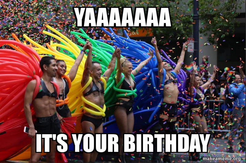 YAAAAAAA It's your birthday Meme Generator
