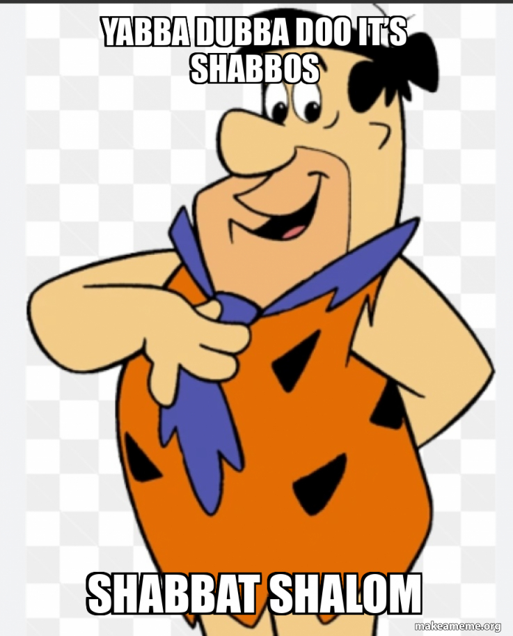 Yabba dubba doo it’s shabbos Shabbat Shalom Meme Generator