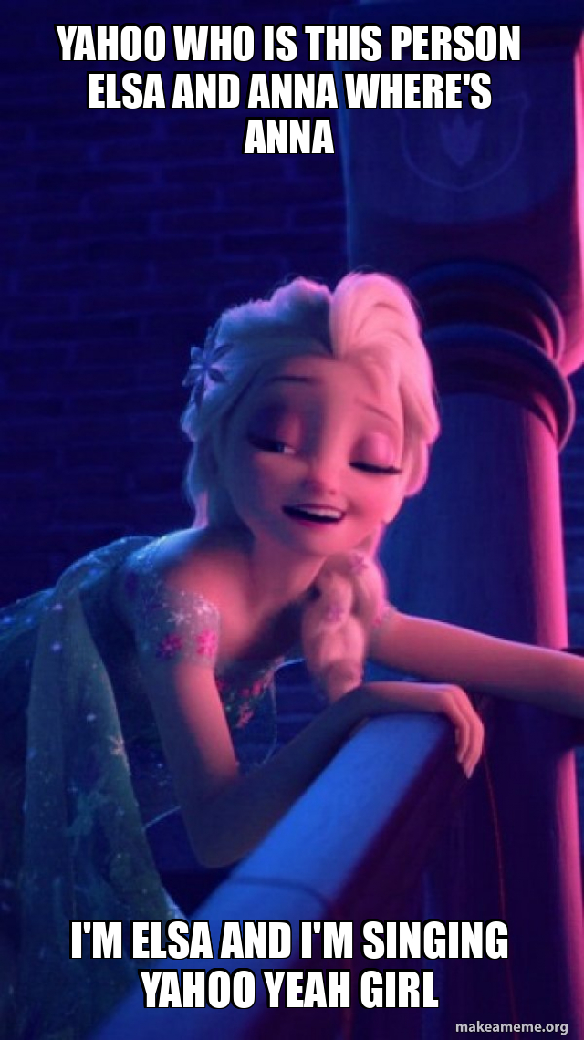 Yahoo Who is this person Elsa and Anna where's Anna I'm Elsa and I'm ...