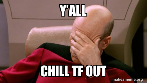 Y’all Chill tf out - Picard Facepalm Meme Generator