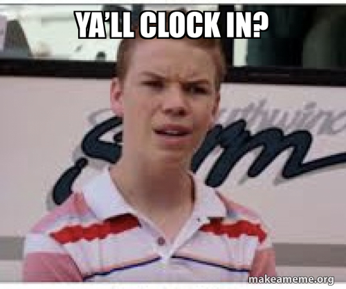 Ya’ll clock in? Meme Generator