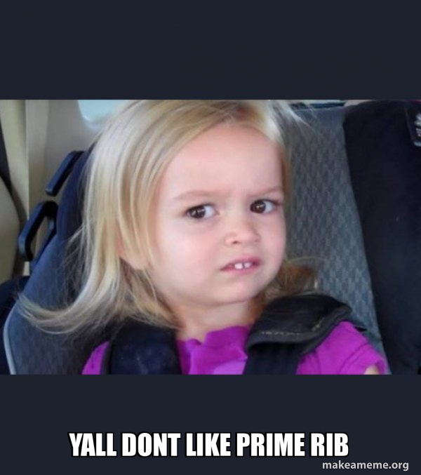 yall dont like prime rib - Side-Eyes Chloe Meme Generator