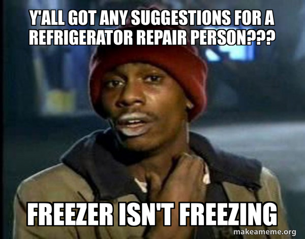 Y'all got any suggestions for a refrigerator repair person??? Freezer ...