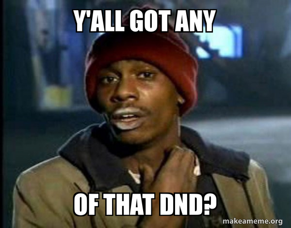 Y'all got any Of that DnD? - Dave Chappelle Junkie Y'all Got Anymore of Meme Generator