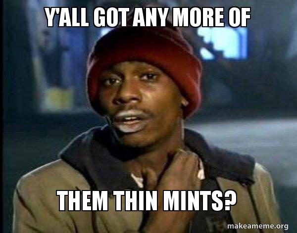 Y'all got any more of them thin mints? - Dave Chappelle Junkie Y'all Got Anymore of Meme Generator
