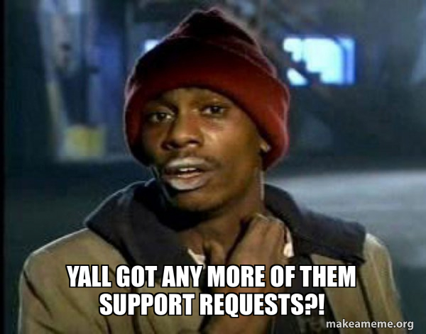 Yall got any more of them Support Requests?! - Dave Chappelle Junkie Y'all Got Anymore of Meme ...