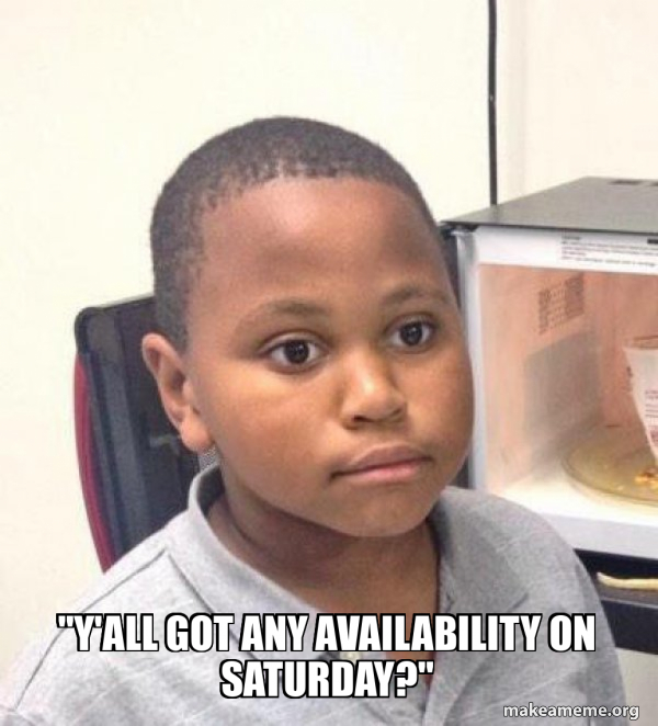 "Y'all got any availability on Saturday?" - Minor Mistake Marvin Meme ...