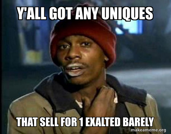 y'all got any uniques that sell for 1 exalted barely - Dave Chappelle ...