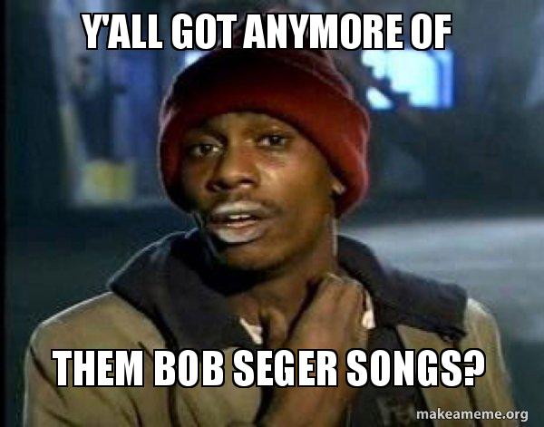 Y'all got anymore of Them Bob Seger songs? - Dave Chappelle Junkie Y ...