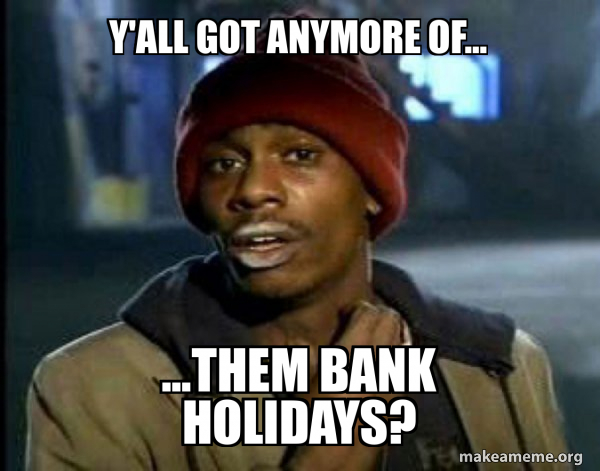 Y'all Got Anymore of... ...them bank holidays? - Dave Chappelle Junkie ...