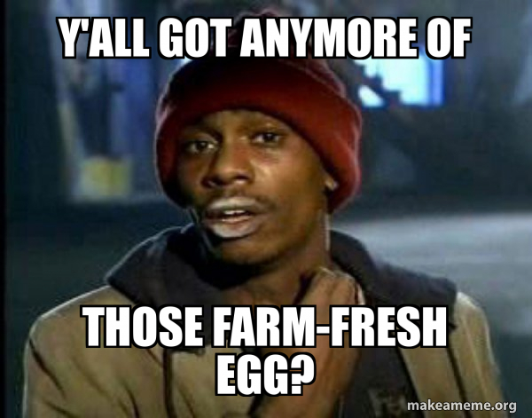 Y'all got anymore of those farm-fresh egg? - Dave Chappelle Junkie Y'all Got Anymore of Meme ...