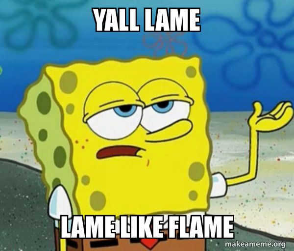 yall lame lame like flame - Tough SpongeBob Meme Generator