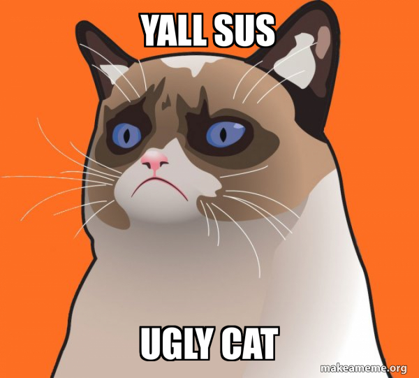 yall sus ugly cat - Cartoon Grumpy Cat Meme Generator